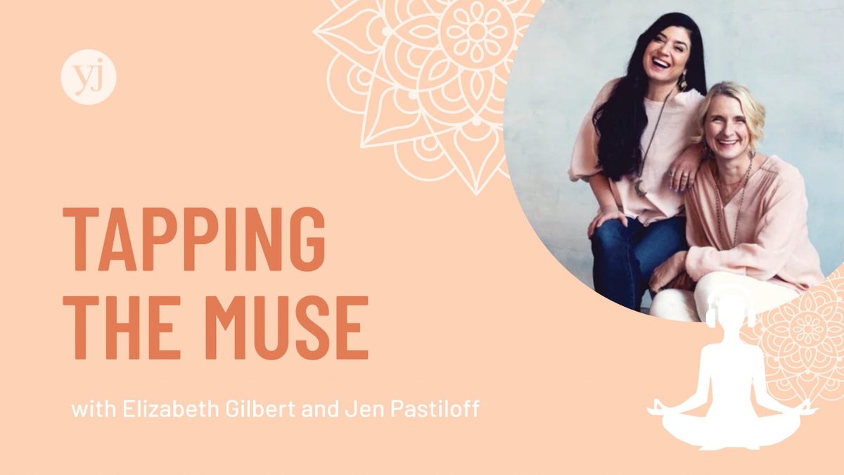 Tapping the Muse with Elizabeth Gilbert and Jen Pastiloff - Yoga Journal